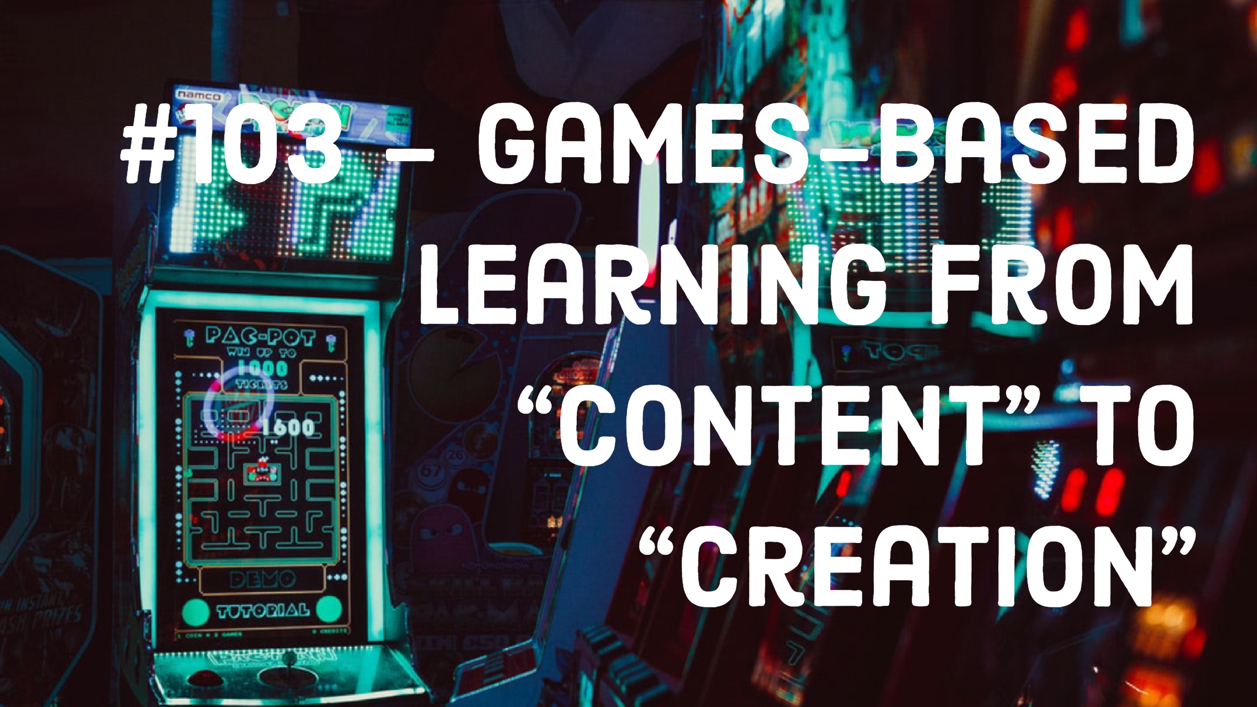 #103 - Games-based learning from “content” to “creation” — The Edtech ...