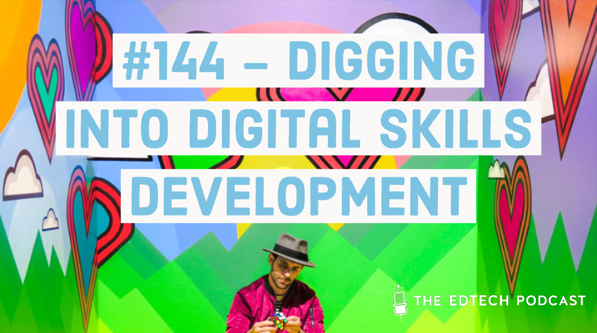 #144 - Digging into Digital Skills Development — The Edtech Podcast