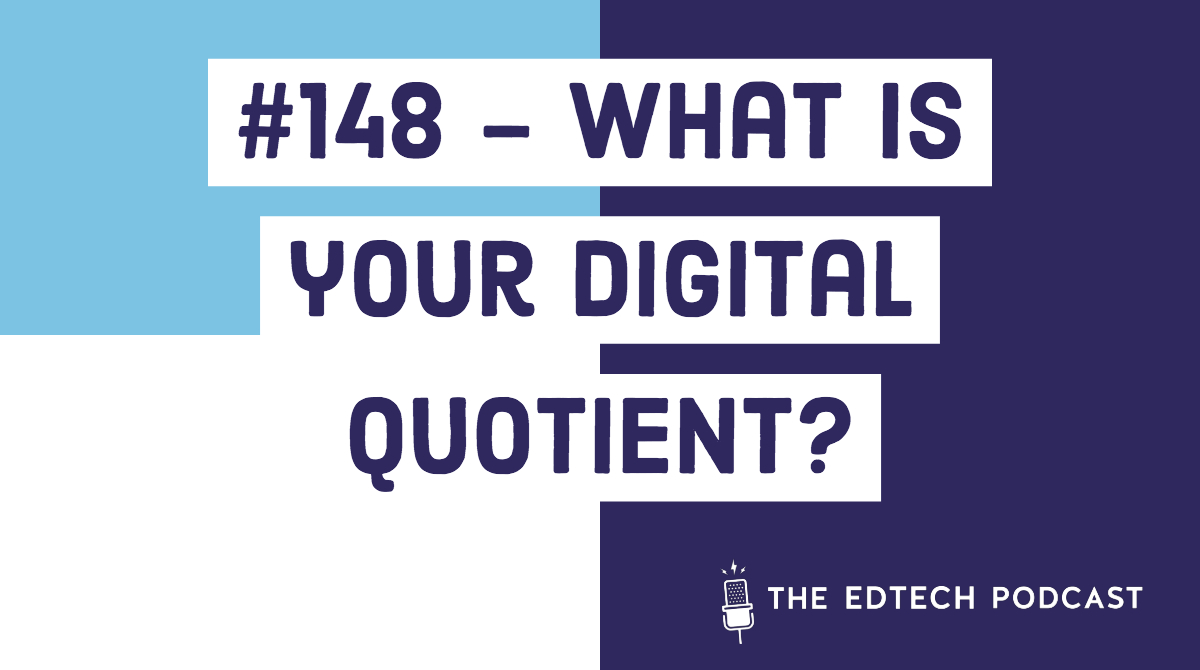 #148 - What is your Digital Quotient? — The Edtech Podcast