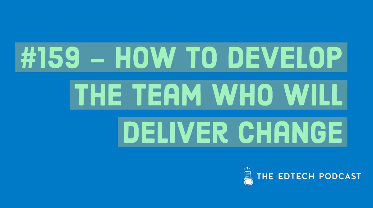 #159 - How to develop the team who will deliver change — The Edtech Podcast