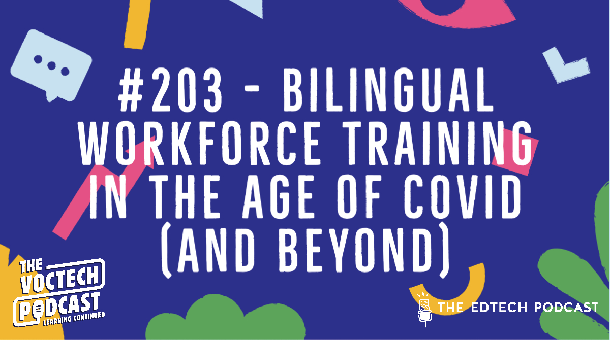 #203 - Bilingual Workforce Training in the age of COVID (And beyond) — The Edtech Podcast